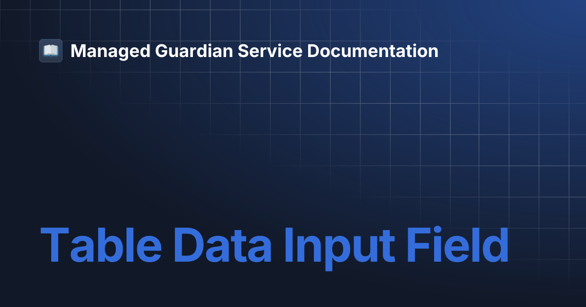 Table Data Input Field | Managed Guardian Service Documentation
