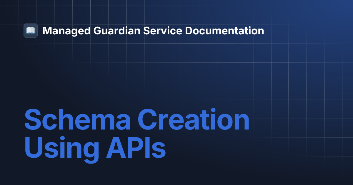 Schema Creation Using APIs | Managed Guardian Service Documentation