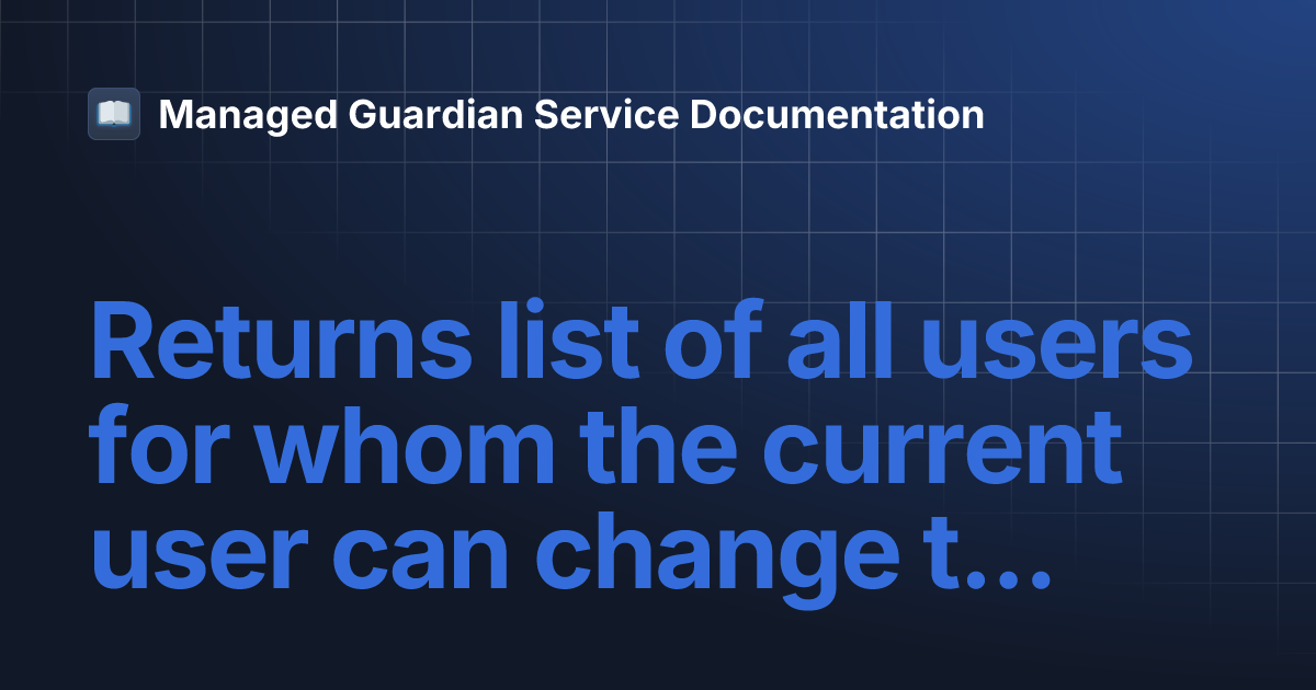 Returns list of all users for whom the current user can change the role | Managed Guardian ...