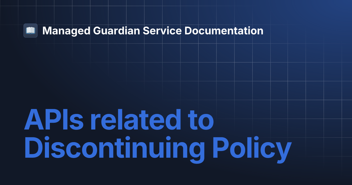APIs related to Discontinuing Policy | Managed Guardian Service Documentation