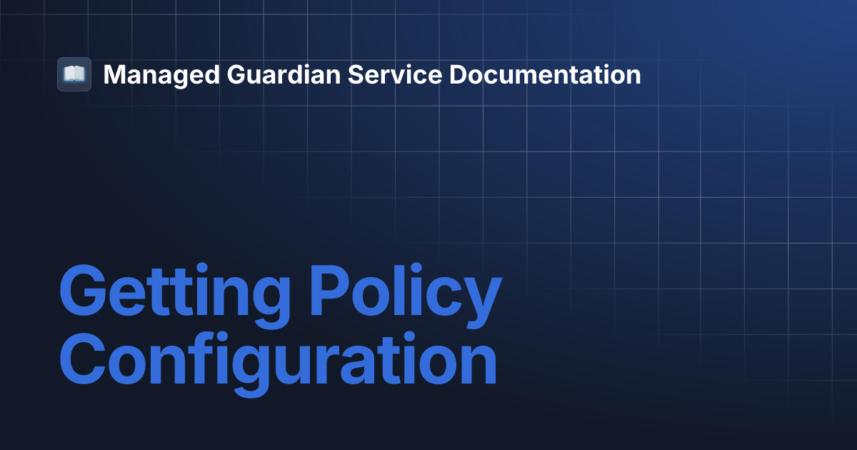 Getting Policy Configuration | Managed Guardian Service Documentation