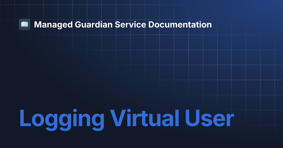 Logging Virtual User | Managed Guardian Service Documentation
