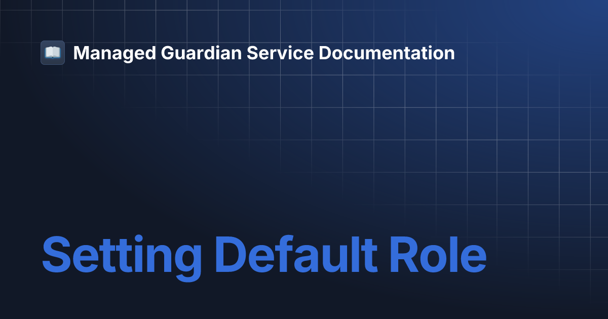 Setting Default Role Managed Guardian Service Documentation