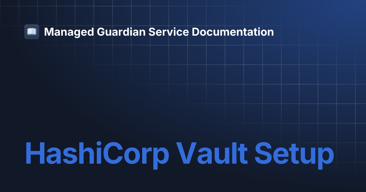 HashiCorp Vault Setup | Managed Guardian Service Documentation