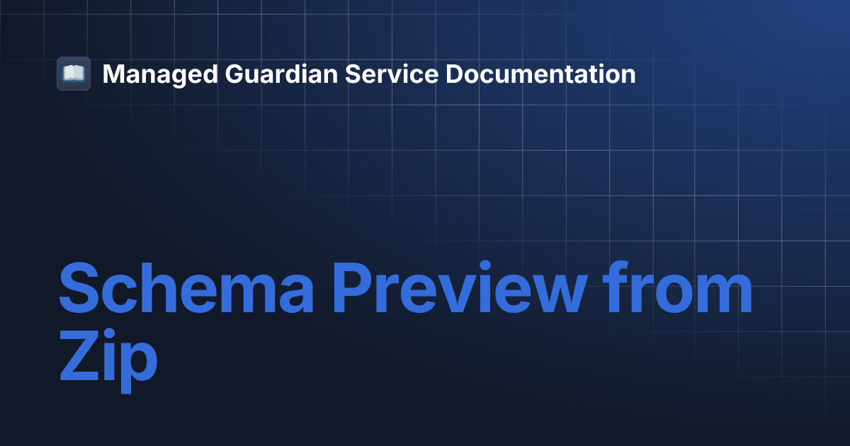 Schema Preview from Zip | Managed Guardian Service Documentation