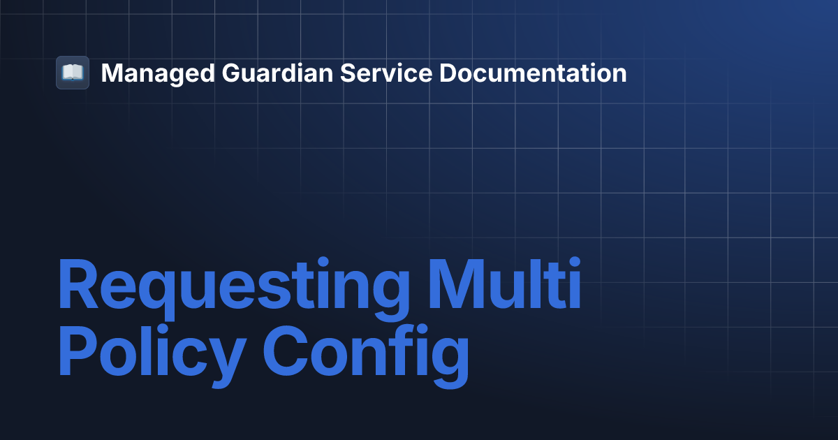 Requesting Multi Policy Config | Managed Guardian Service Documentation