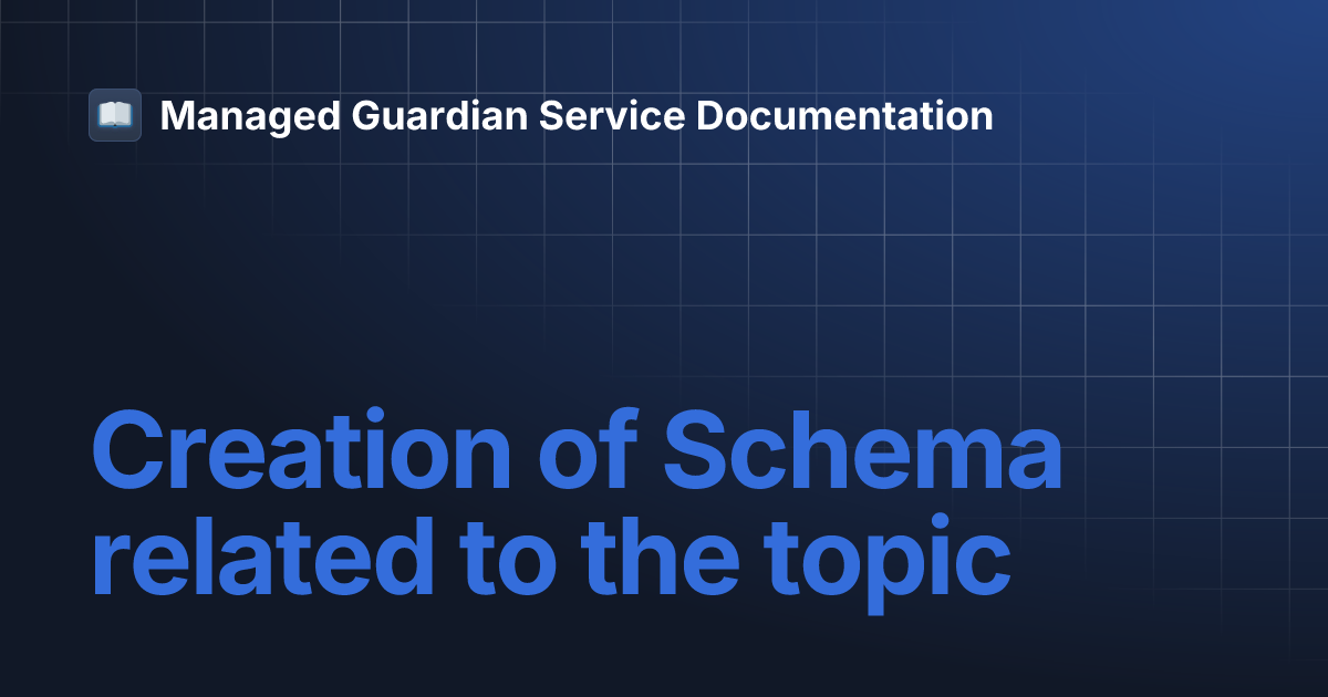 Creation of Schema related to the topic | Managed Guardian Service Documentation