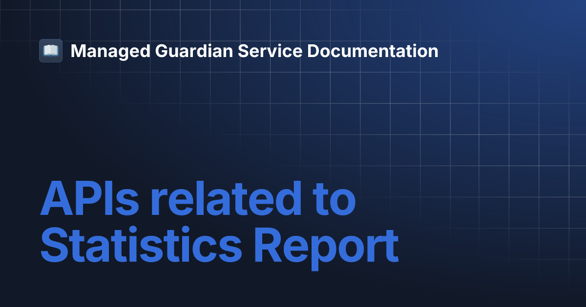 APIs related to Statistics Report | Managed Guardian Service Documentation