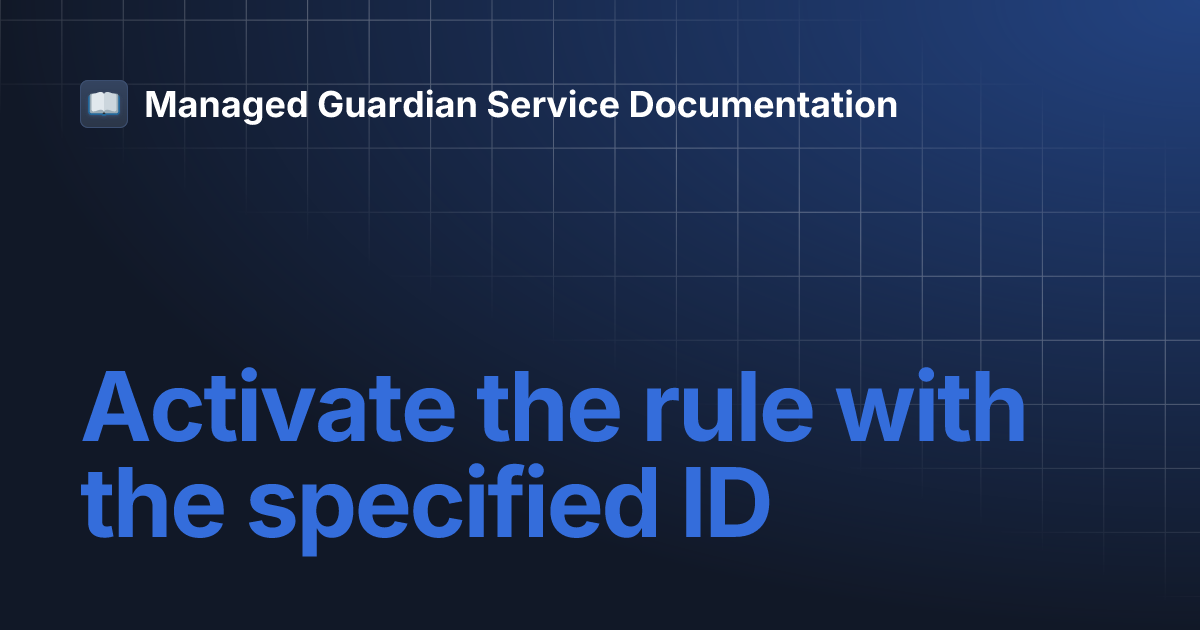Activate the rule with the specified ID | Managed Guardian Service Documentation