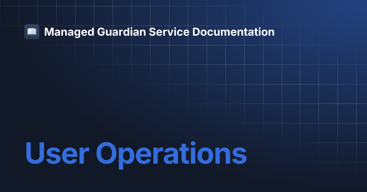 User Operations | Managed Guardian Service Documentation