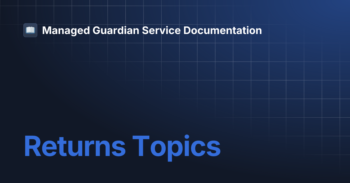 Returns Topics | Managed Guardian Service Documentation