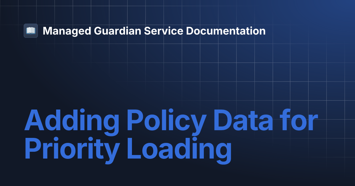 Adding Policy Data for Priority Loading | Managed Guardian Service Documentation