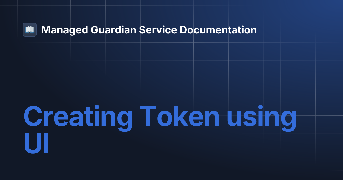 Creating Token using UI | Managed Guardian Service Documentation