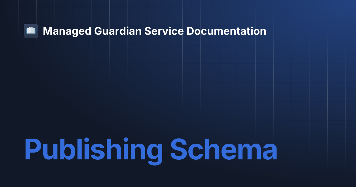Publishing Schema | Managed Guardian Service Documentation