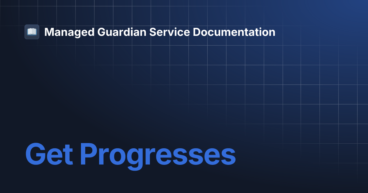 Get Progresses | Managed Guardian Service Documentation