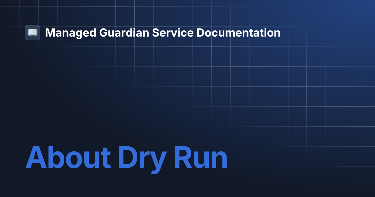 About Dry Run | Managed Guardian Service Documentation