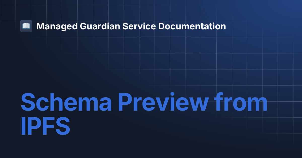 Schema Preview from IPFS | Managed Guardian Service Documentation