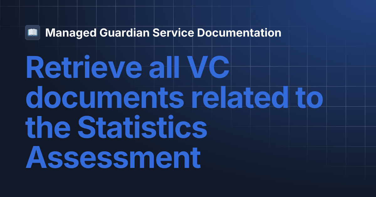 Retrieve all VC documents related to the Statistics Assessment | Managed Guardian Service ...