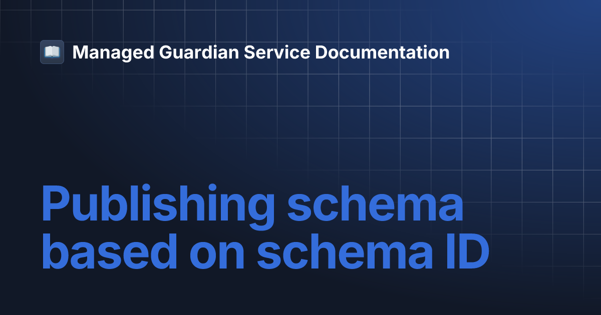 Publishing Schema Based On Schema Id Managed Guardian Service Documentation