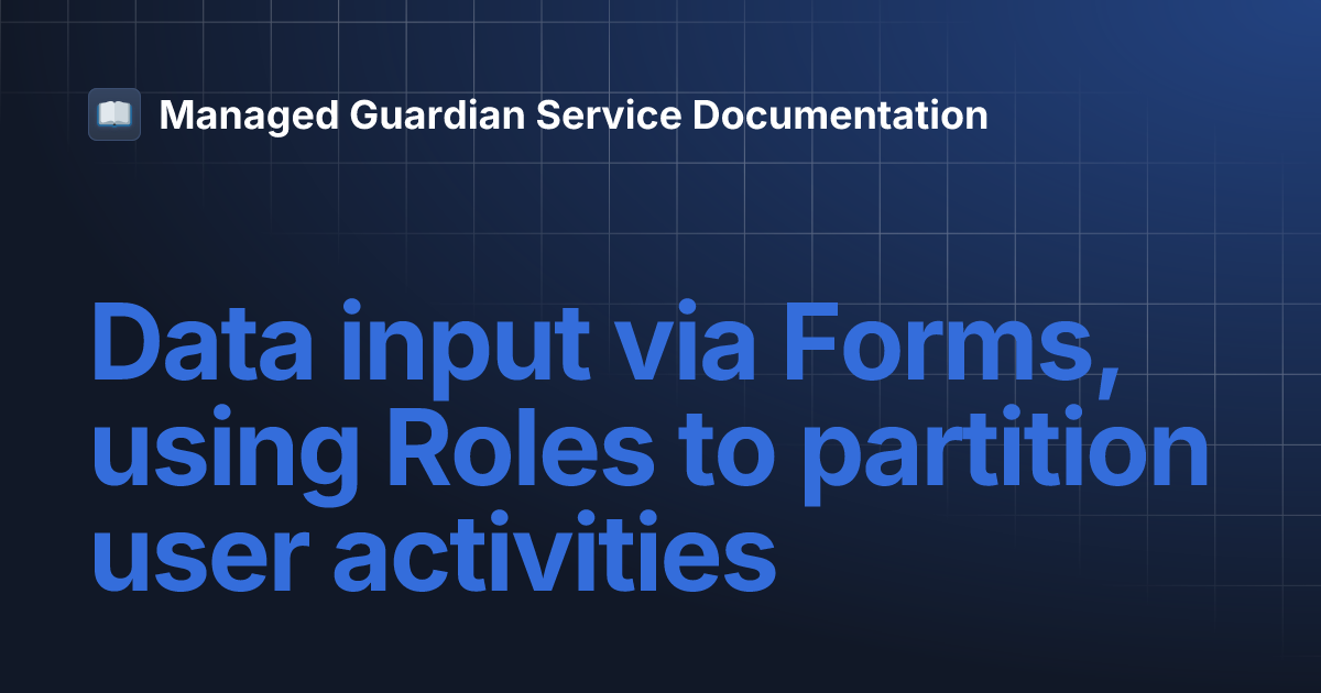 Data input via Forms, using Roles to partition user activities | Managed Guardian Service ...