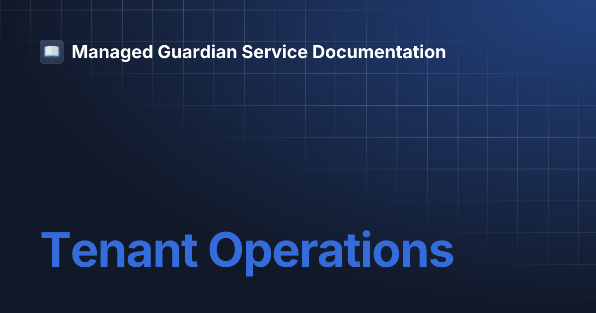 Tenant Operations | Managed Guardian Service Documentation