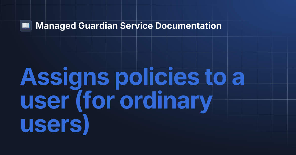 Assigns policies to a user (for ordinary users) | Managed Guardian Service Documentation