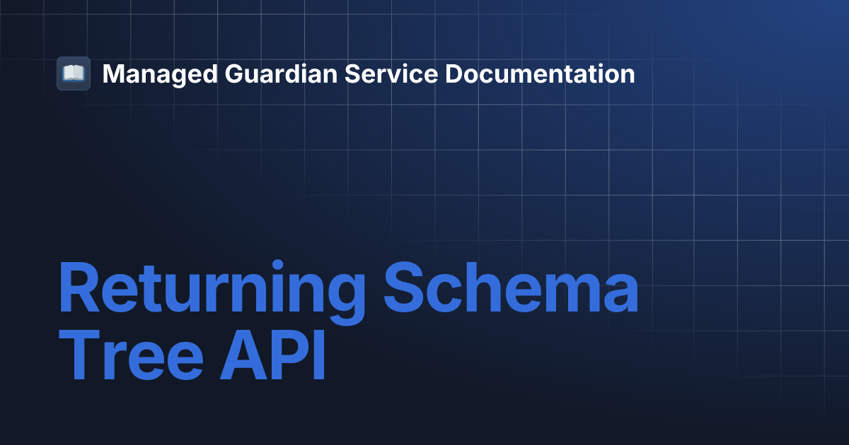 Returning Schema Tree API | Managed Guardian Service Documentation