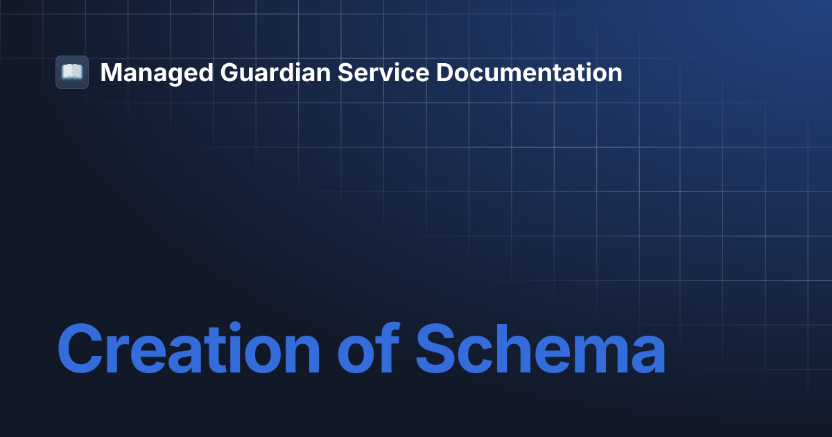 Creation of Schema | Managed Guardian Service Documentation