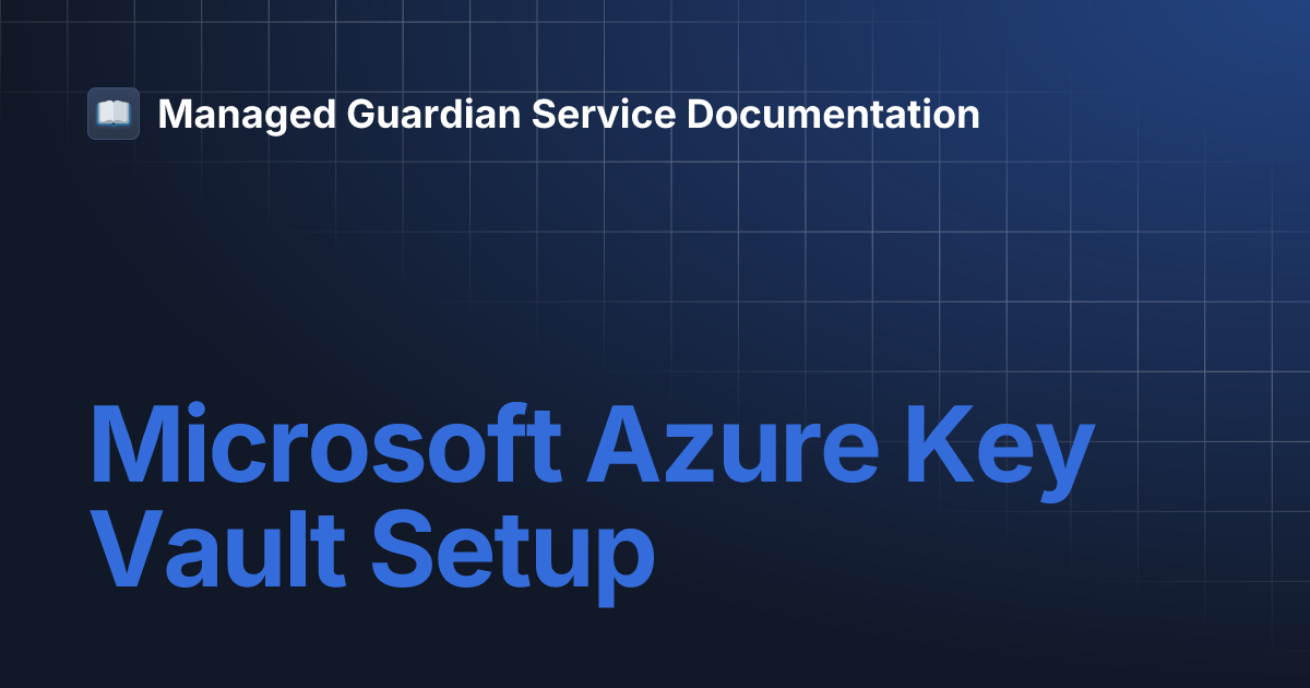 Microsoft Azure Key Vault Setup | Managed Guardian Service Documentation