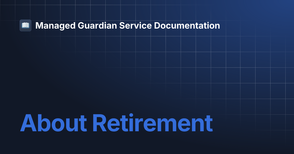 About Retirement | Managed Guardian Service Documentation
