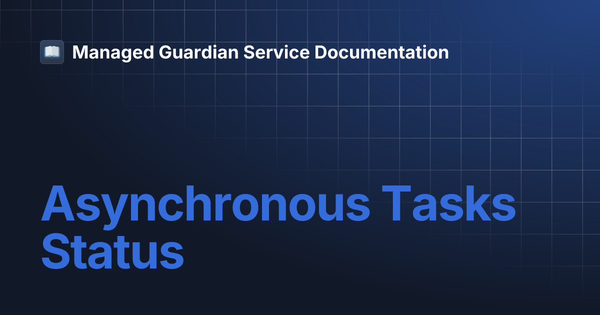 Asynchronous Tasks Status | Managed Guardian Service Documentation