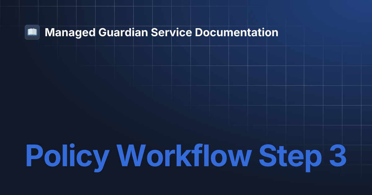 Policy Workflow Step 3 | Managed Guardian Service Documentation