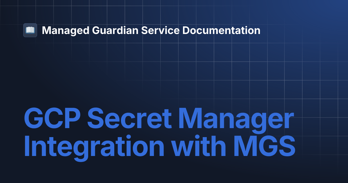 GCP Secret Manager Integration with MGS | Managed Guardian Service Documentation