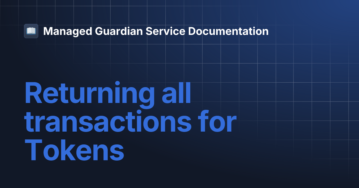 Returning all transactions for Tokens | Managed Guardian Service Documentation