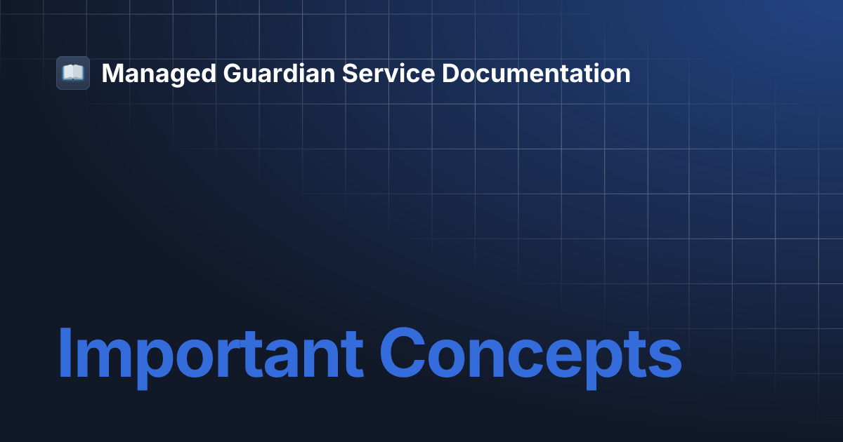 Important Concepts | Managed Guardian Service Documentation