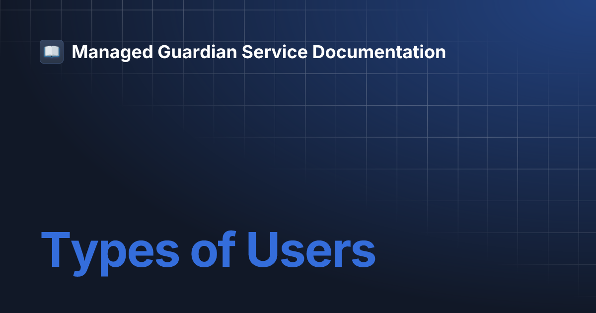 Types of Users | Managed Guardian Service Documentation