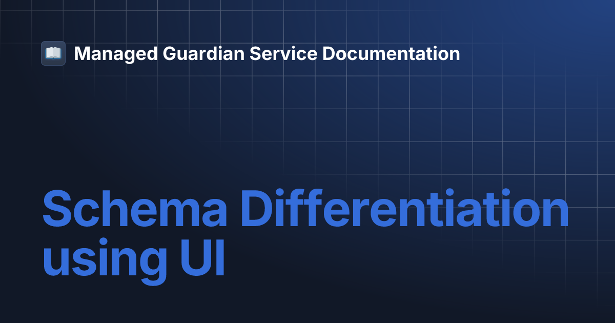Schema Differentiation using UI | Managed Guardian Service Documentation