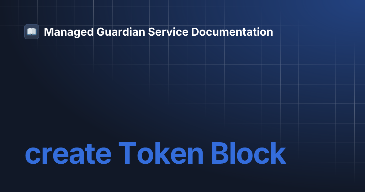 create Token Block | Managed Guardian Service Documentation