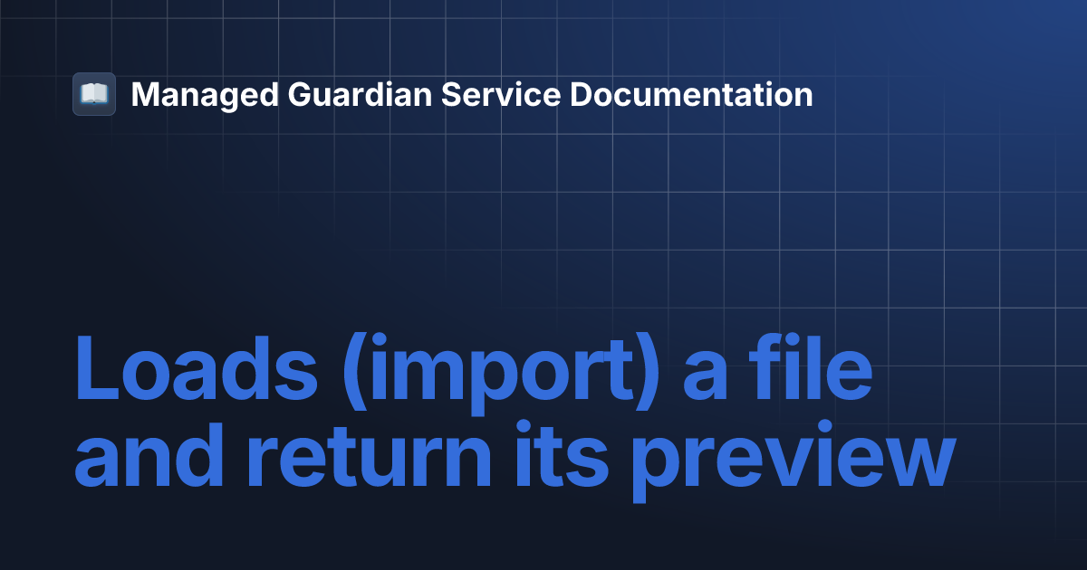 Loads (import) a file and return its preview | Managed Guardian Service Documentation