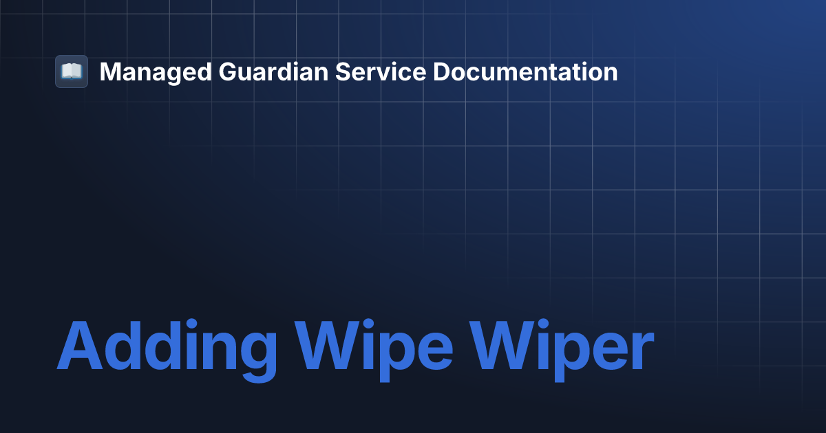 Adding Wipe Wiper | Managed Guardian Service Documentation
