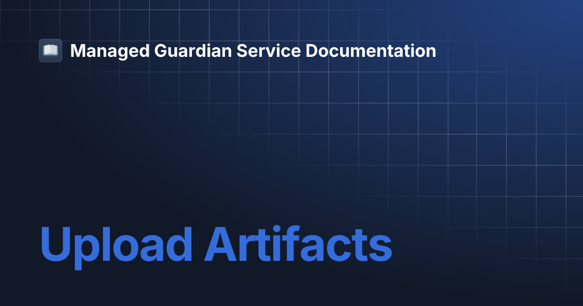 Upload Artifacts | Managed Guardian Service Documentation