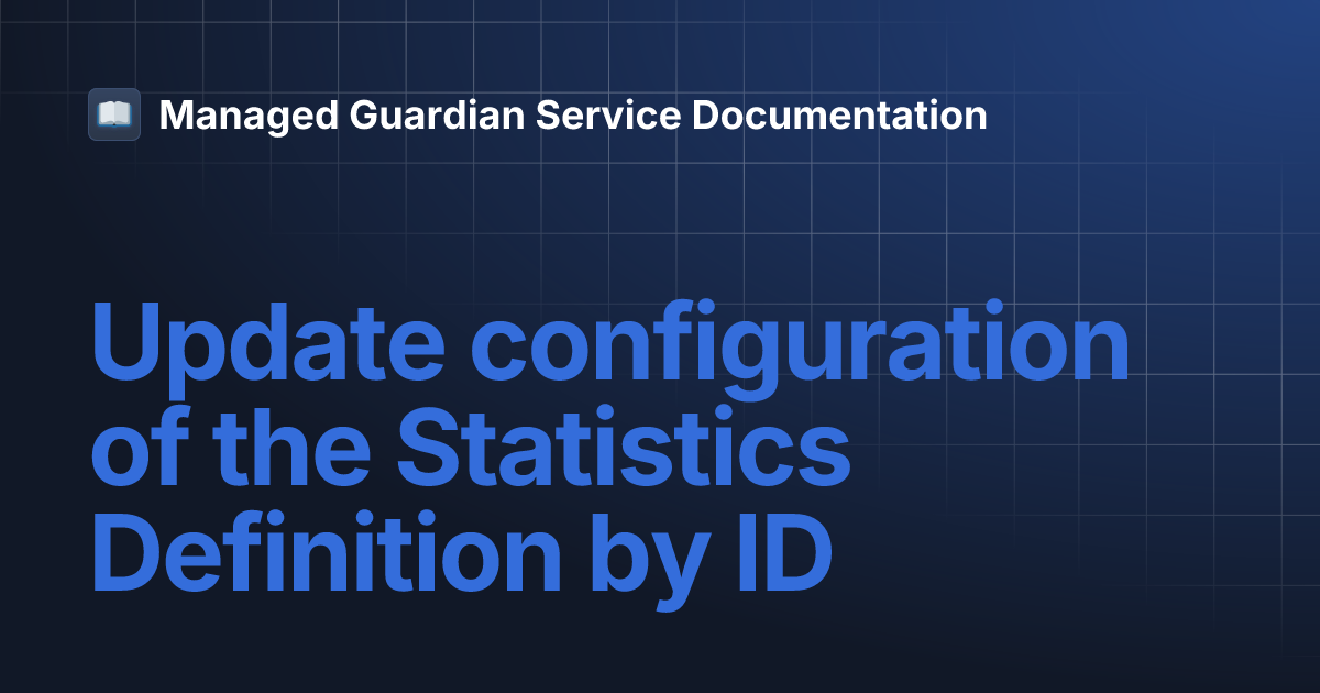 Update configuration of the Statistics Definition by ID | Managed Guardian Service Documentation