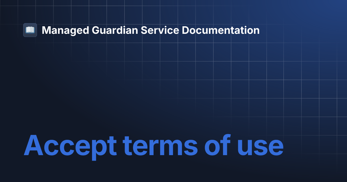 Accept terms of use | Managed Guardian Service Documentation