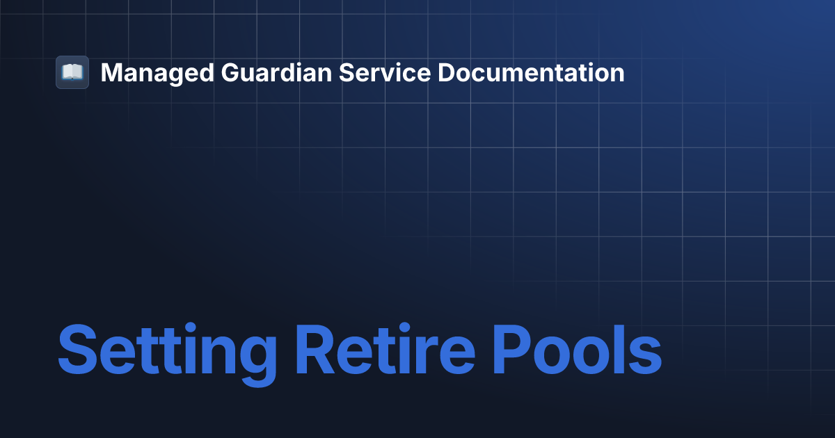 Setting Retire Pools | Managed Guardian Service Documentation