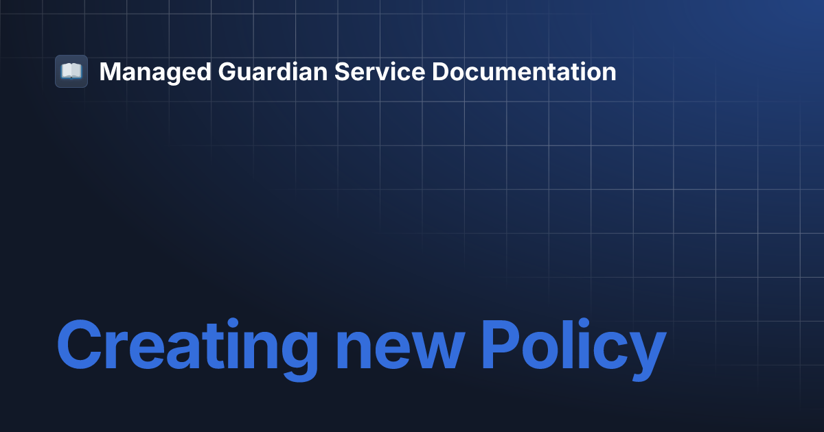 Creating new Policy | Managed Guardian Service Documentation