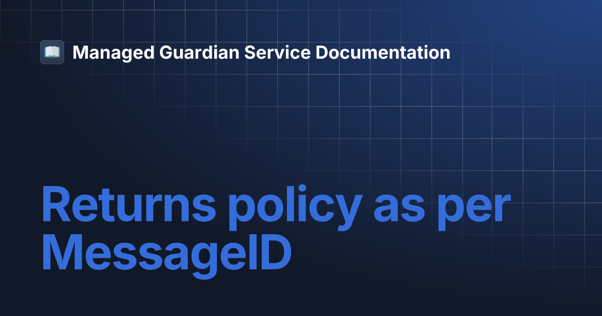 Returns policy as per MessageID | Managed Guardian Service Documentation