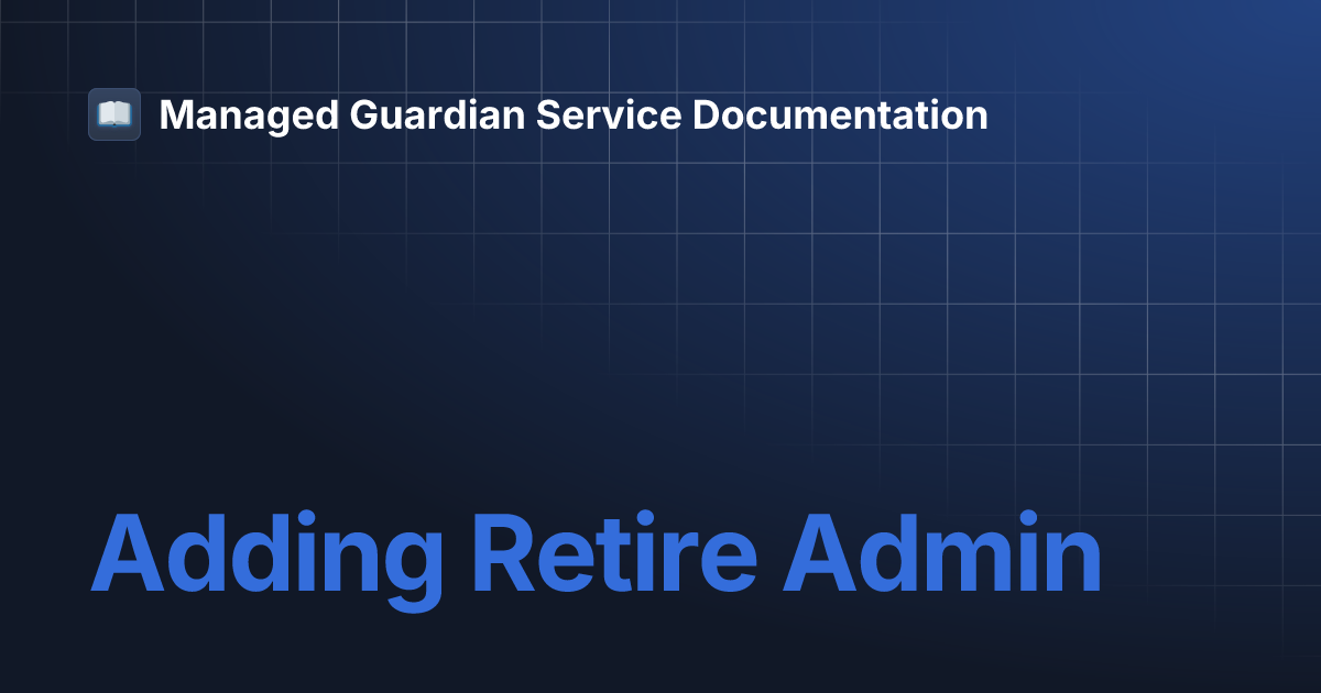 Adding Retire Admin | Managed Guardian Service Documentation
