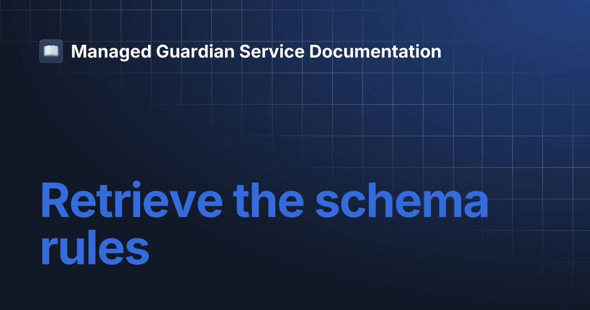 Retrieve the schema rules | Managed Guardian Service Documentation