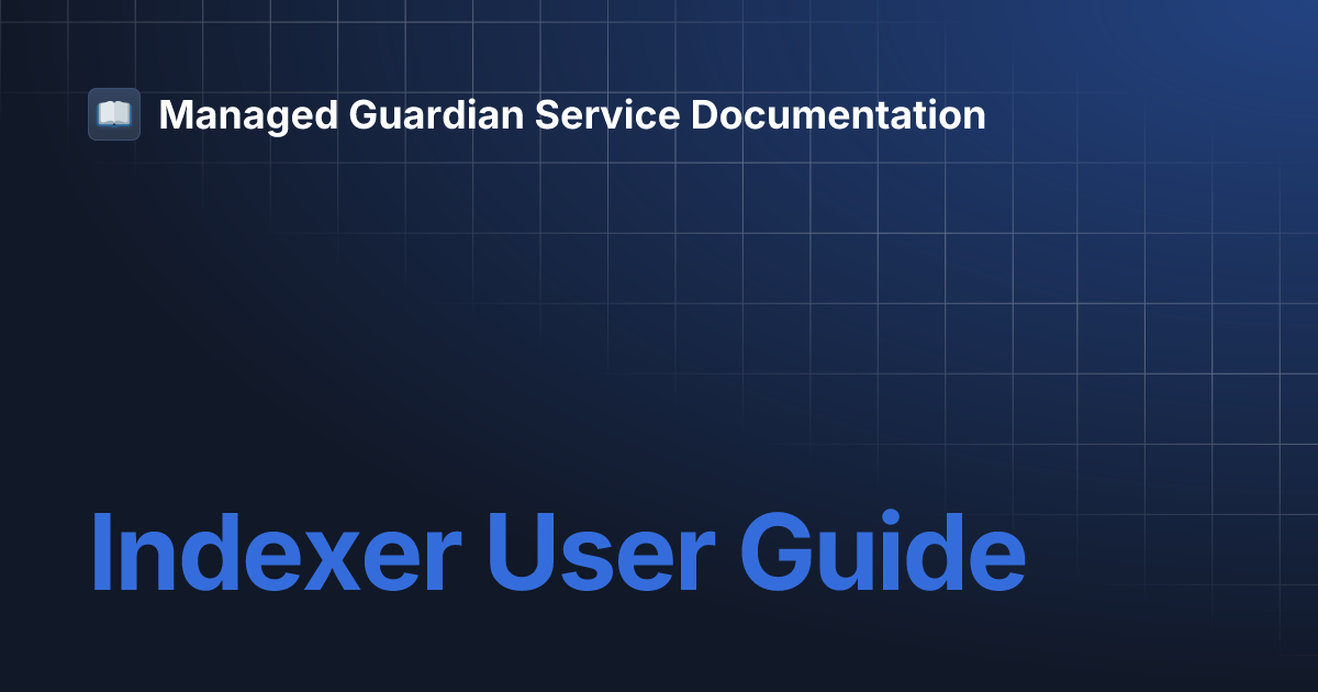 Indexer User Guide | Managed Guardian Service Documentation