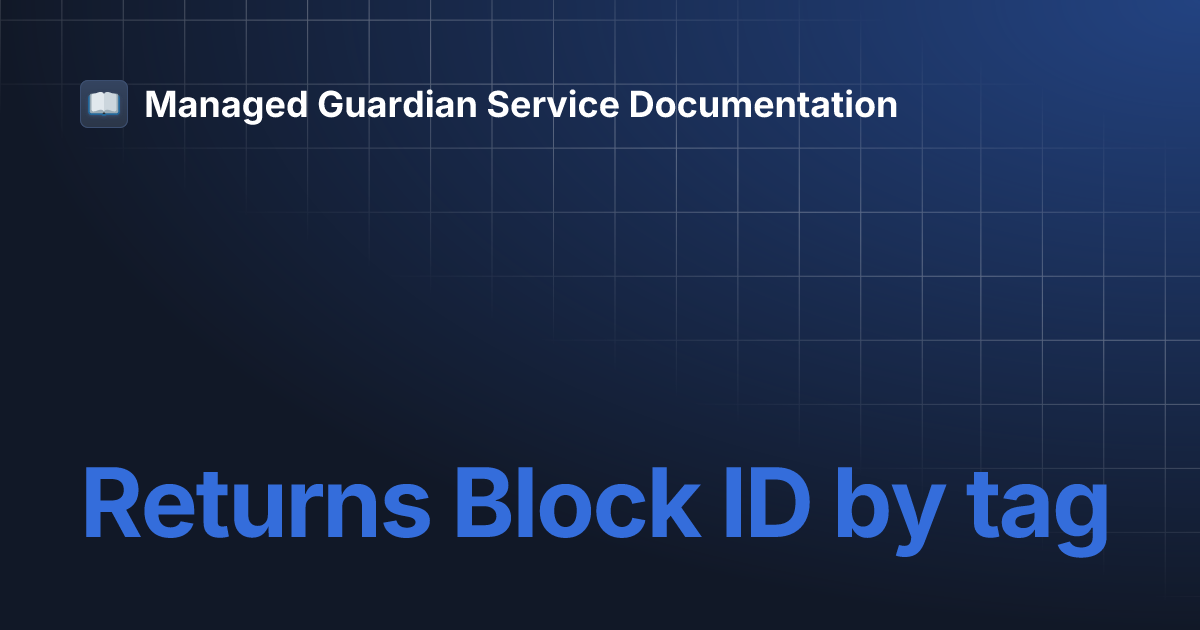 Returns Block ID by tag | Managed Guardian Service Documentation